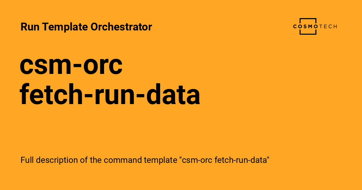 Csm Orc Fetch Run Data Run Template Orchestrator